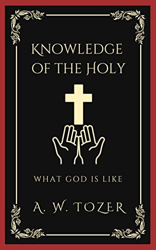 Knowledge of the Holy: What God is like - Kindle edition by A. W. Tozer ...