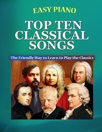Easy Piano Top Ten Classical Songs: The Friendly Way to Learn to Play ...