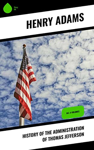 History of the Administration of Thomas Jefferson: All 4 Volumes eBook ...