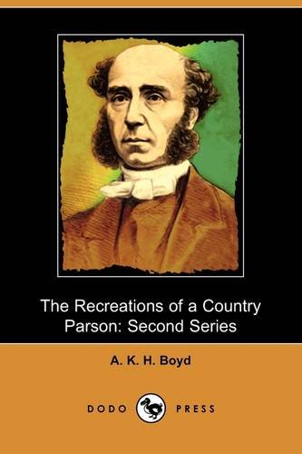 The Recreations of a Country Parson: Second Series: Boyd, A. K. H ...
