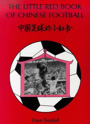 The Little Red Book of Chinese Football: Twydell, Dave: 9781874427803 ...