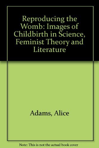 Reproducing the Womb: Images of Childbirth in Science, Feminist Theory ...