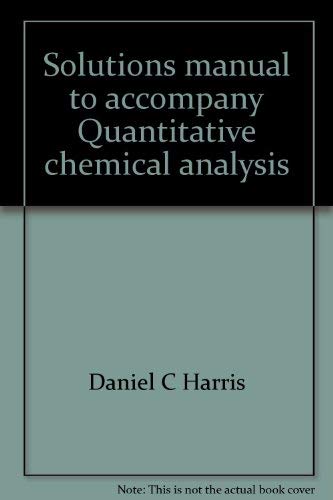 Solutions Manual to Accompany Quantitative Chemical Analysis: Daniel C ...
