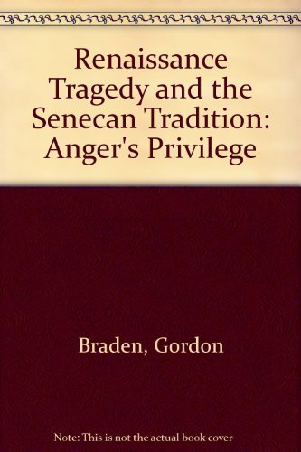 Renaissance Tragedy and the Senecan Tradition: Anger's Privilege ...