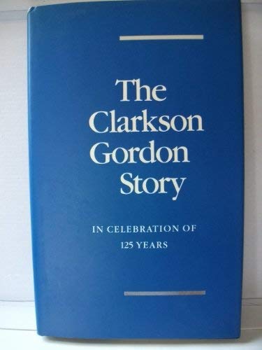 The Clarkson Gordon Story in Celebration of 125 Years: David. MacKenzie ...