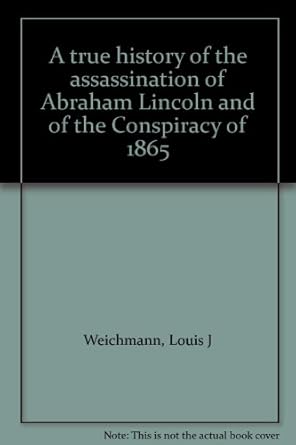 A true history of the assassination of Abraham Lincoln and of the ...