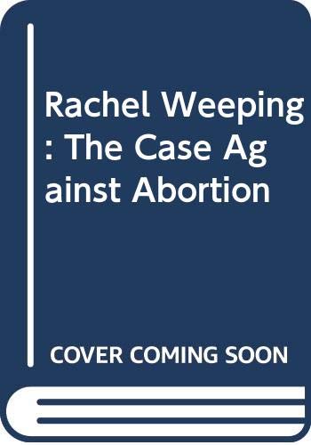 Rachel Weeping: The Case Against Abortion: Burtchaell, James Tunstead ...