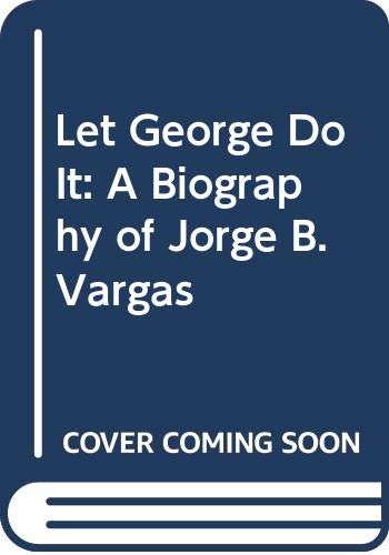 Let George Do It : A Biography of Jorge B. Vargas: Saulo, Alfredo B ...
