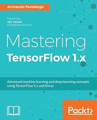 Mastering TensorFlow 1.x: Advanced machine learning and deep learning ...