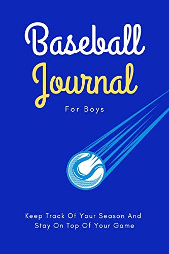Baseball Journal For Boys: Keep Track Of Your Season And Stay On Top Of ...