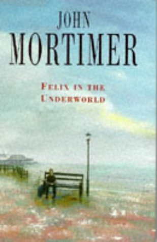 Felix in the Underworld: Mortimer, John: 9780670860791: Amazon.com: Books