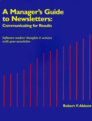 A Manager's Guide to Newsletters: Communicating for Results: Abbott ...