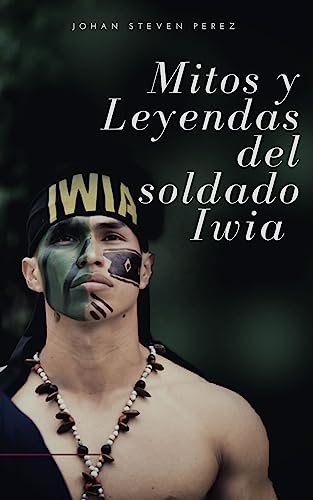 Mitos y Leyendas del Soldado Iwia eBook : Pérez Zambrano, Johan: Amazon.es: Libros