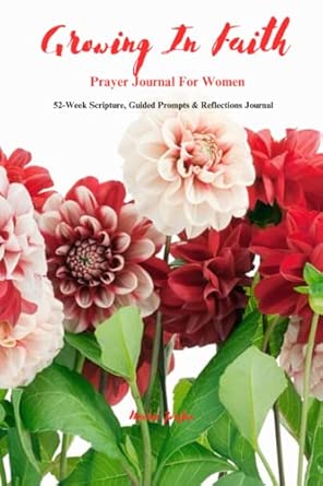 Growing In Faith Prayer Journal For Women: 52-Week Scripture, Guided ...