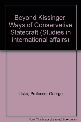 Beyond Kissinger: Ways of Conservative Statecraft: Liska, Professor ...