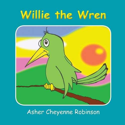 Willie the Wren: Asher Cheyenne Robinson: 9781941069004: Amazon.com: Books