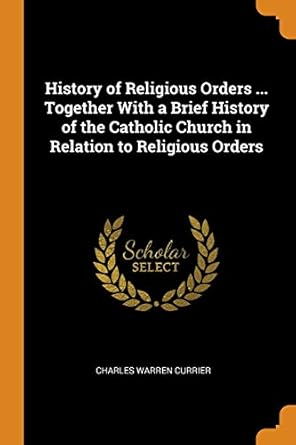 History of Religious Orders ... Together with a Brief History of the ...