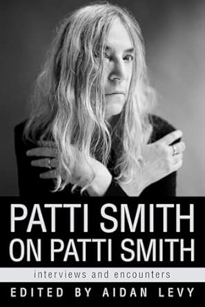 Patti Smith on Patti Smith: Interviews and Encounters (Musicians in ...