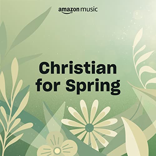 Play Christian for Spring Playlist on Amazon Music Unlimited