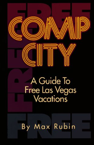Comp City: A Guide to Free Las Vegas Vacations: Rubin, Max ...