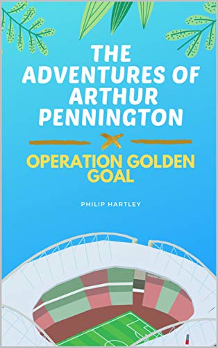 The Adventures of Arthur Pennington: Operation Golden Goal - Kindle ...