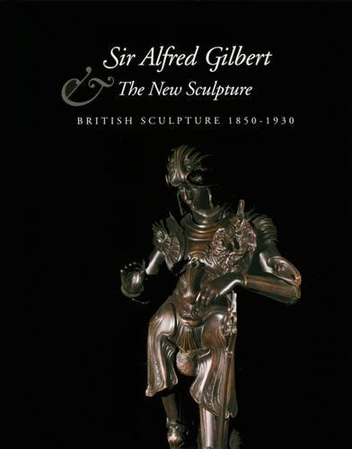 Sir Alfred Gilbert and the New Sculpture: British Sculpture 1850-1930 ...