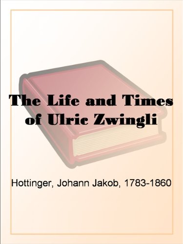 Amazon.com: The Life and Times of Ulric Zwingli eBook : Hottinger 1783 ...