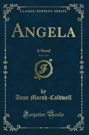 Angela, Vol. 3 of 3: A Novel (Classic Reprint): Anne Marsh-Caldwell ...