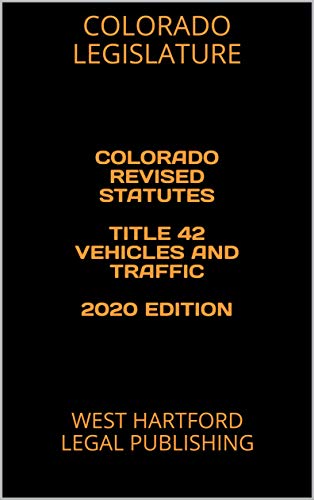 COLORADO REVISED STATUTES TITLE 42 VEHICLES AND TRAFFIC 2020 EDITION ...
