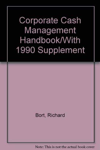 Corporate Cash Management Handbook/With 1990 Supplement: Bort, Richard ...