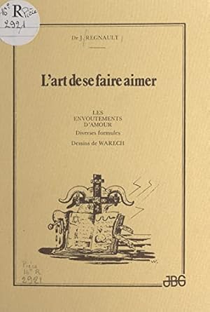 L'art de se faire aimer: Les envoûtements d'amour, diverses formules ...