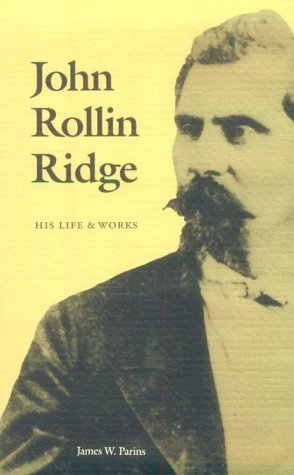John Rollin Ridge: His Life and Works (American Indian Lives): Parins ...