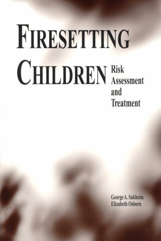 Firesetting Children: Risk Assessment and Treatment: Sakheim, George A ...