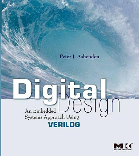 Digital Design (Verilog): An Embedded Systems Approach Using Verilog: Ashenden, Peter J ...