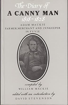 Diary of a Canny Man, 1818-28: Adam Mackie, Farmer, Merchant and ...