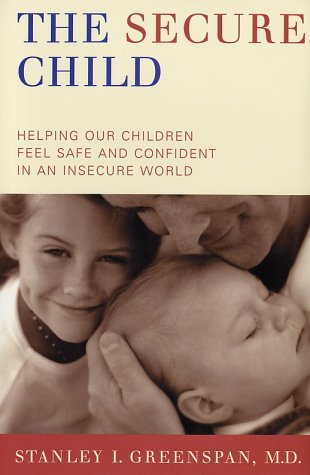 The Secure Child: Helping Children Feel Safe and Confident in a ...