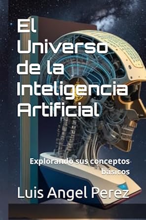 Buy El Universo de la Inteligencia Artificial: Explorando sus conceptos básicos Book Online at ...