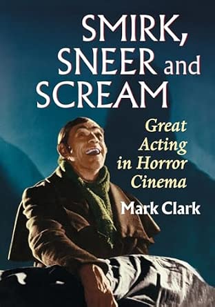 Smirk, Sneer and Scream: Great Acting in Horror Cinema : Clark, Mark ...