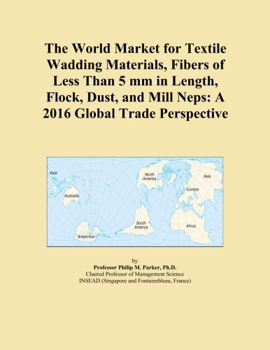 The World Market for Textile Wadding Materials, Fibers of Less Than 5 ...