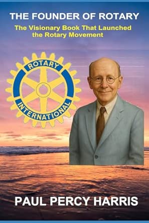The Founder of Rotary: The Visionary Book That Launched the Rotary ...
