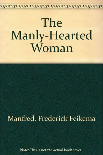 The Manly-Hearted Woman: Manfred, Frederick: 9780803230927: Amazon.com ...