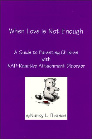 When Love Is Not Enough: A Guide to Parenting Children With Rad ...