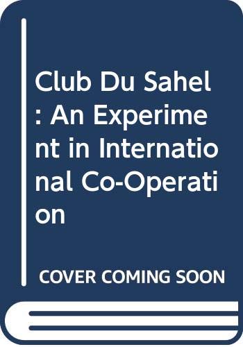 Club Du Sahel: An Experiment in International Co-Operation: De Lattre ...