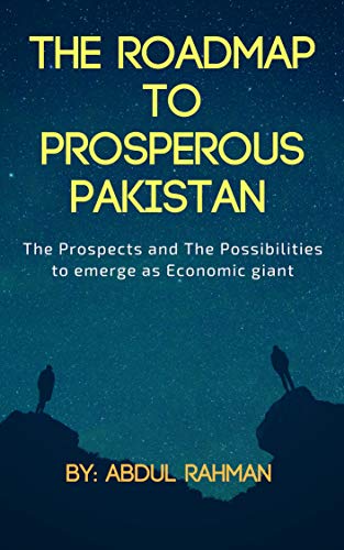 The Roadmap to Prosperous Pakistan: The Prospects and The Possibilities ...