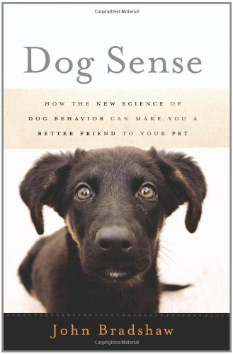 Dog Sense: How the New Science of Dog Behavior Can Make You A Better ...
