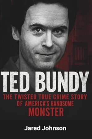 Ted Bundy true crime biography: The True Crime Biography of America’s ...