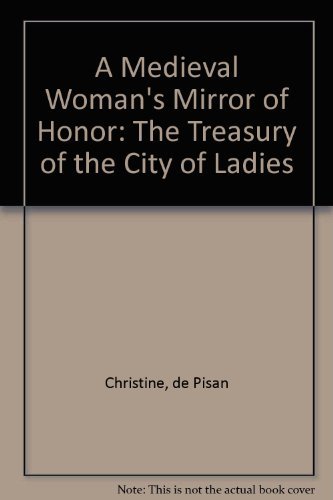 A Medieval Woman's Mirror of Honor: The Treasury of the City of Ladies ...