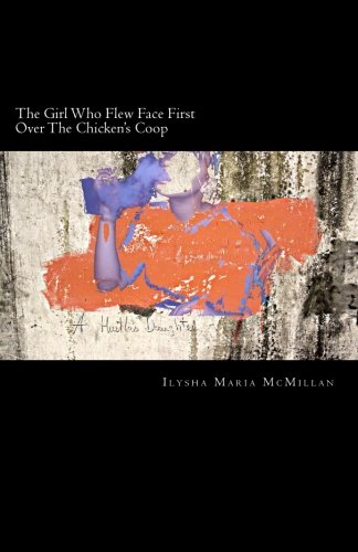 The Girl Who Flew Face First Over The Chicken's Coop: By Ilysha Maria ...