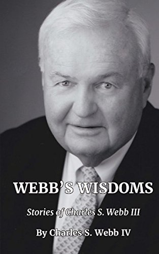Webb's Wisdoms: Stories of Charles S. Webb III: Webb IV, Mr. Charles S ...