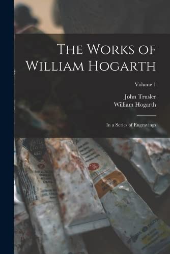 The Works of William Hogarth: In a Series of Engravings; Volume 1 ...